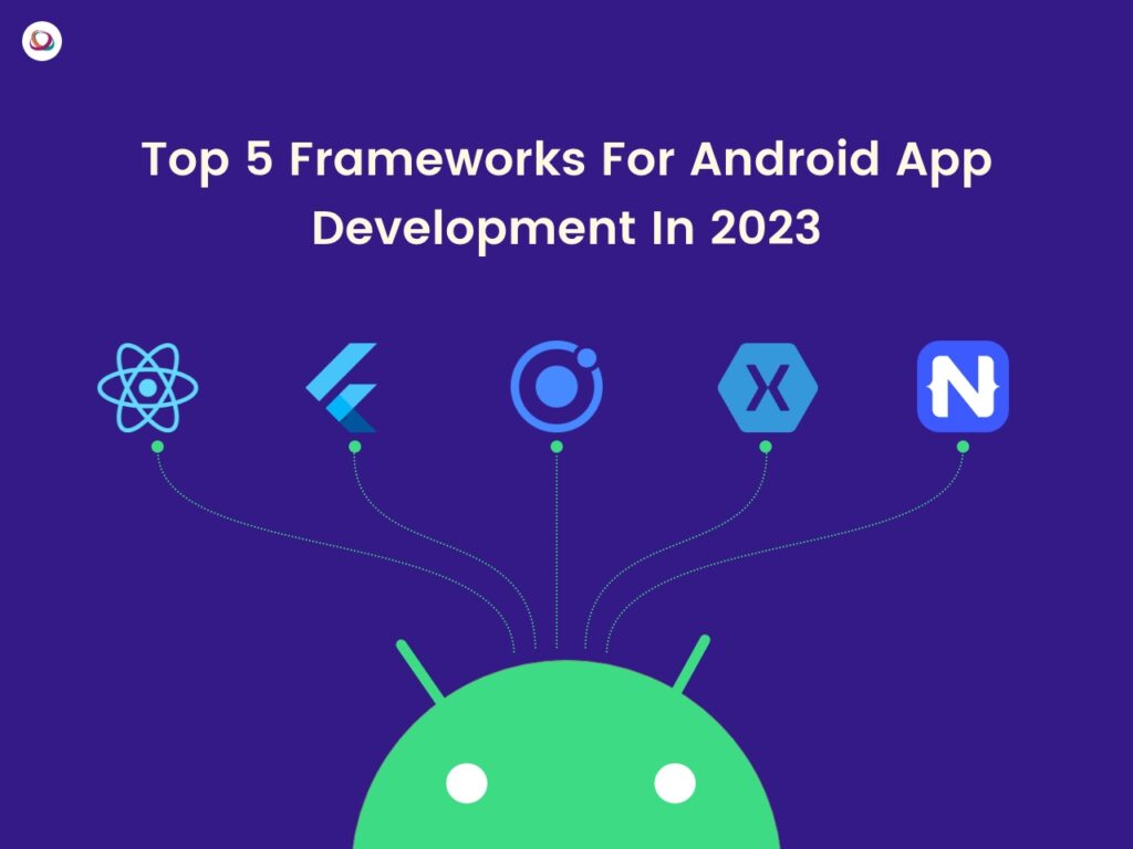 Top 5 Frameworks for Android App Development in 2023